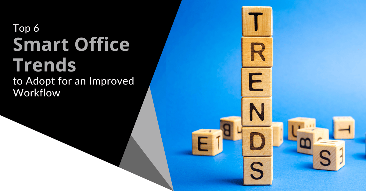 Top 6 Smart Office Trends to Adopt for an Improved Workflow: