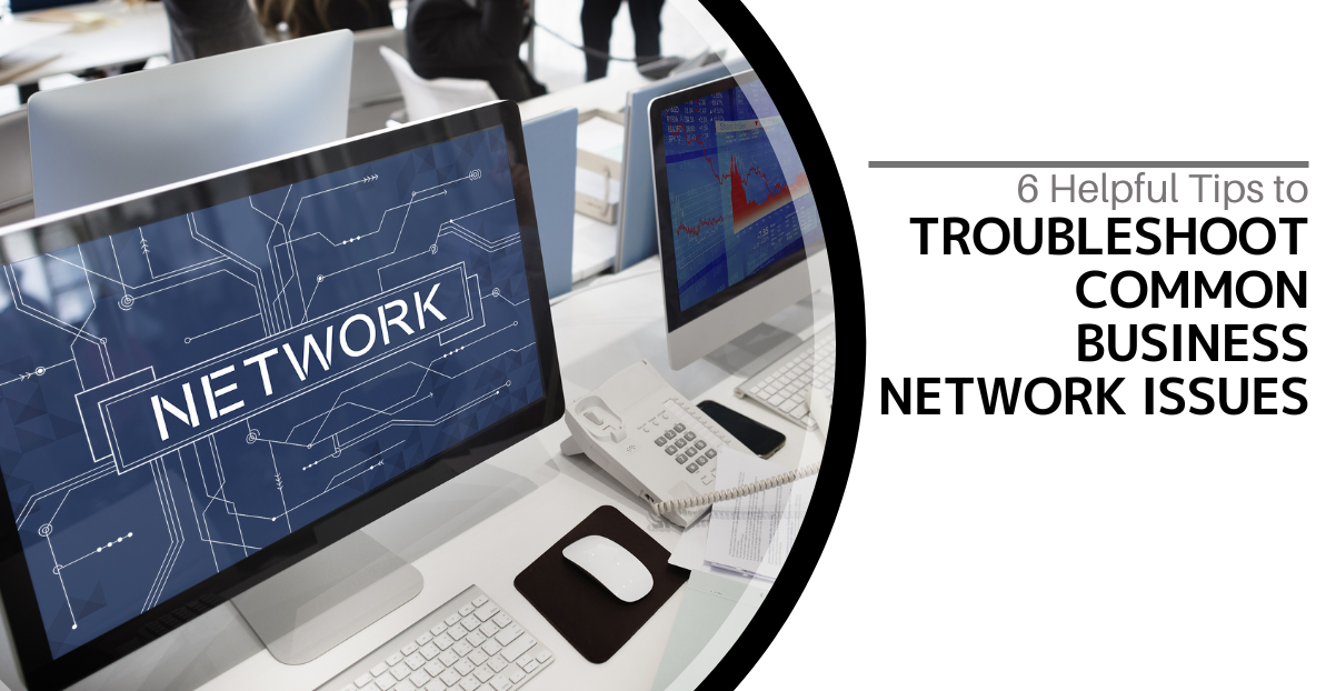 6 Essential Tips for Troubleshooting Business Network Problems