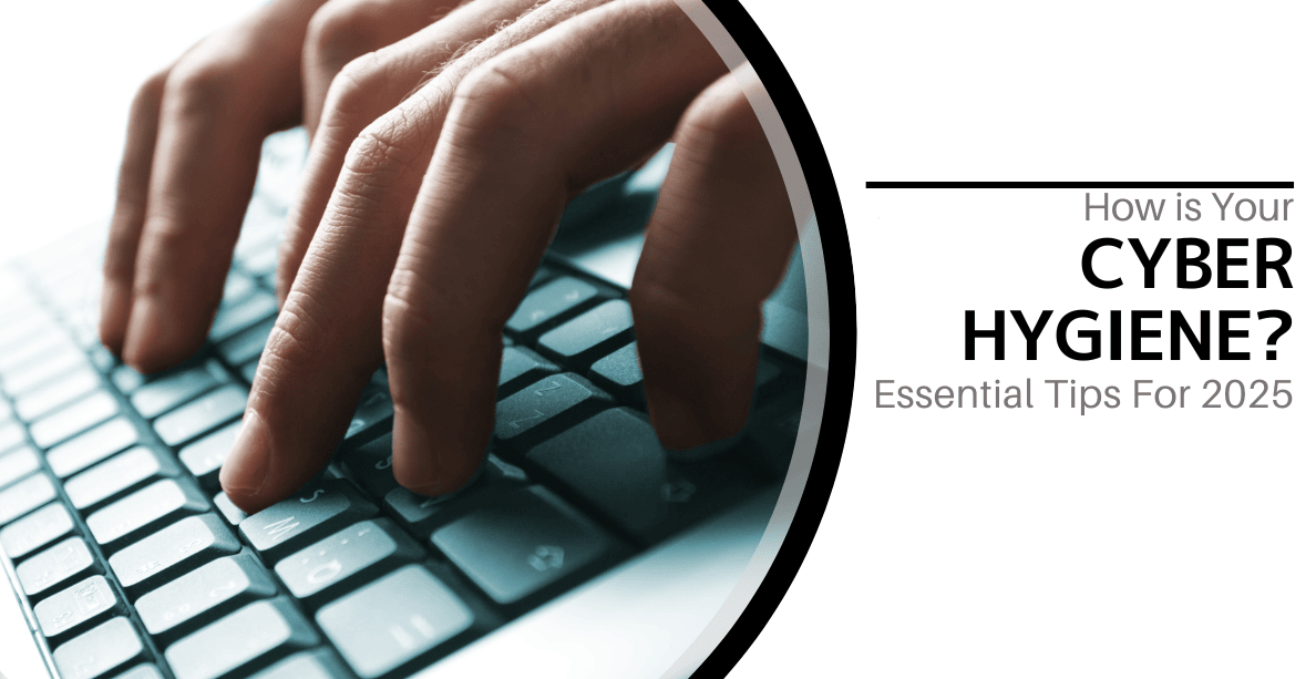 How is Your Cyber Hygiene? Essential Tips For 2025